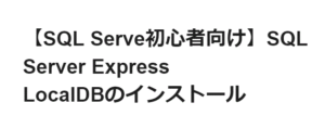 【SQL Serve初心者向け】SQL Server Express LocalDBのインストール - 用賀民